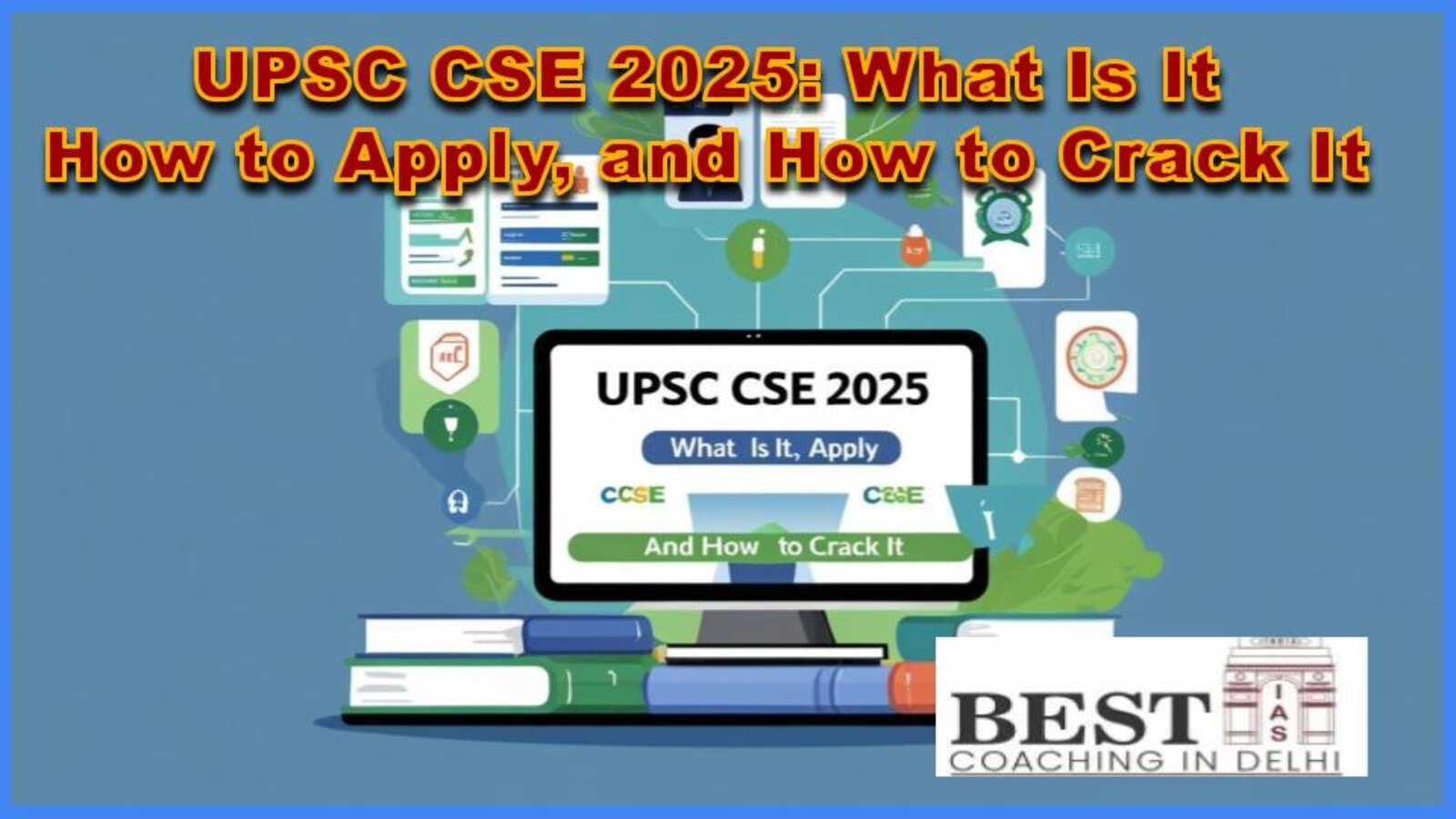 UPSC CSE 2025: What Is It, How to Apply, and How to Crack It - Best IAS ...